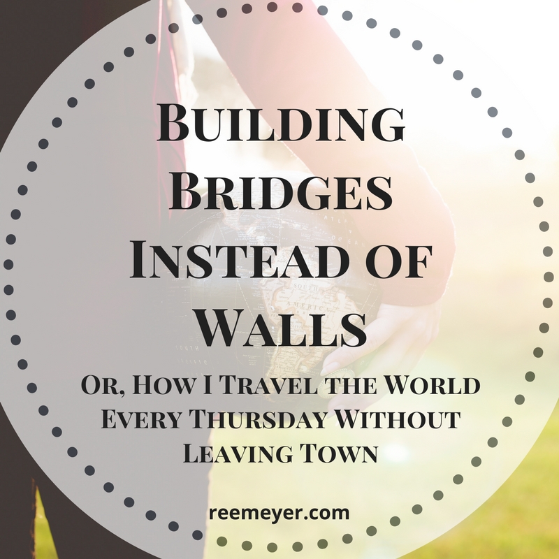 Building Bridges Instead of Walls (Or, How I travel the world every ...